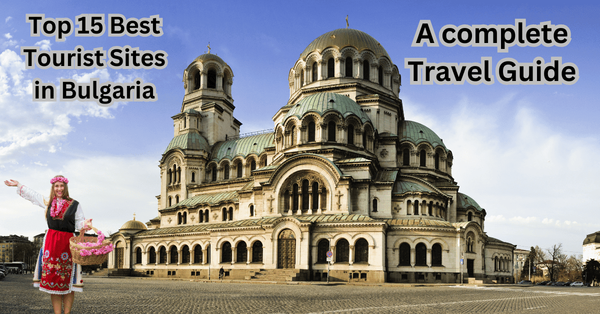 15 Best Tourist Sites in Bulgaria: A complete Travel Guide